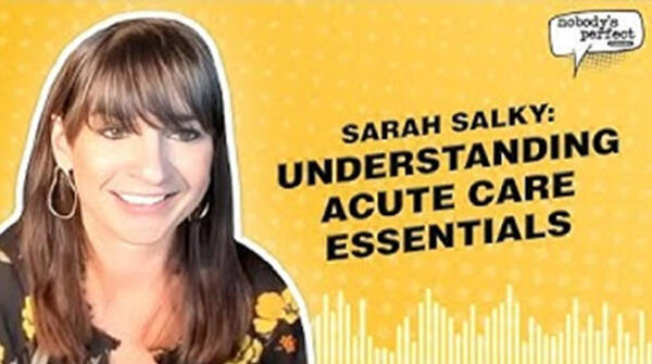 Acute Care Essentials: Meet Sarah Salky, LPC | Nobody's Perfect